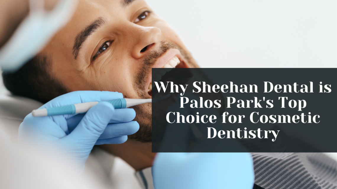 Why Sheehan Dental is Top Choice in Palos Park for Cosmetic Dentistry ...